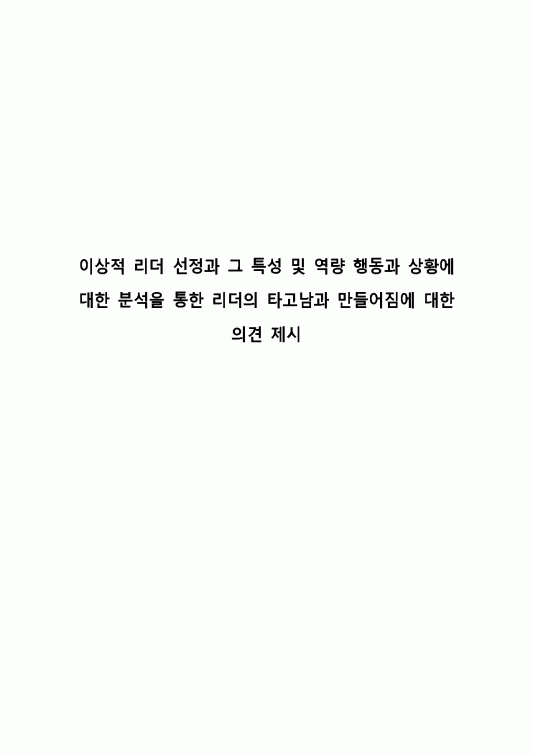 이상적 리더 선정과 그 특성 및 역량 행동과 상황에 대한 분석을 통한 리더의 타고남과 만들어짐에 대한 의견 제시