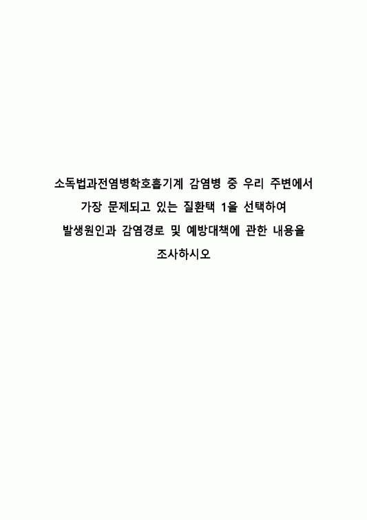 소독법과전염병학호흡기계 감염병 중 우리 주변에서 가장 문제되고 있는 질환택 1을 선택하여 발생원인과 감염경로 및 예방대책에 관한 내용을 조사하시오