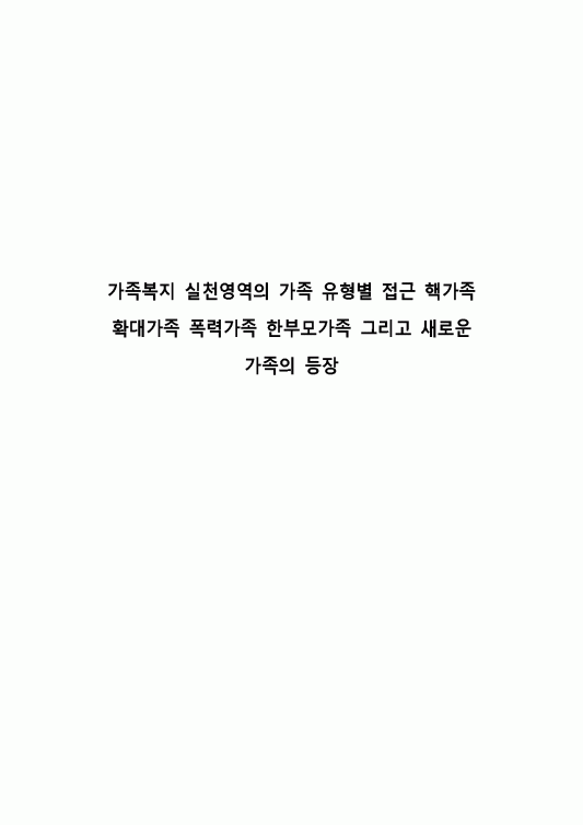 가족복지 실천영역의 가족 유형별 접근 핵가족 확대가족 폭력가족 한부모가족 그리고 새로운 가족의 등장