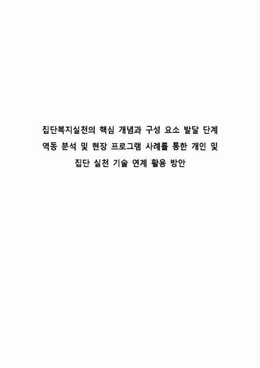 집단복지실천의 핵심 개념과 구성 요소 발달 단계 역동 분석 및 현장 프로그램 사례를 통한 개인 및 집단 실천 기술 연계 활용 방안
