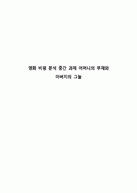 영화 비평 분석 중간 과제 어머니의 부재와 아버지의 그늘