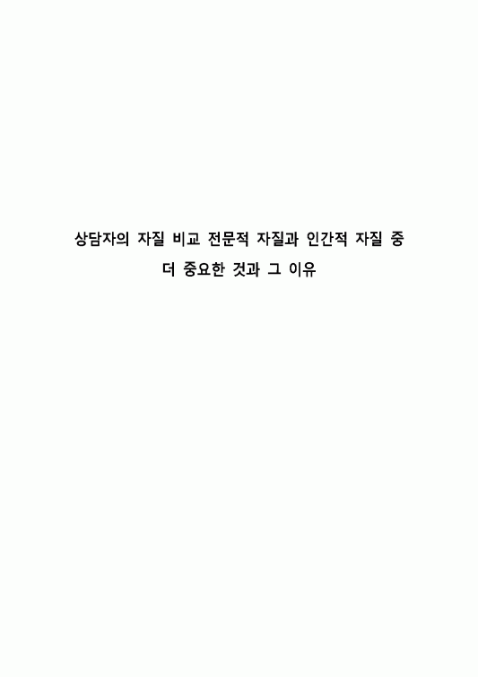 상담자의 자질 비교 전문적 자질과 인간적 자질 중 더 중요한 것과 그 이유
