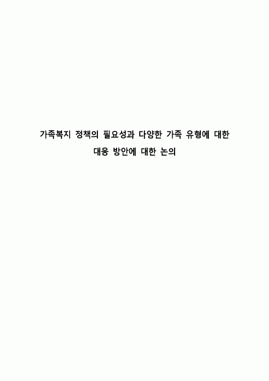 가족복지 정책의 필요성과 다양한 가족 유형에 대한 대응 방안에 대한 논의