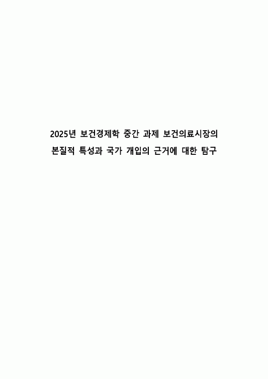 2025년 보건경제학 중간 과제 보건의료시장의 본질적 특성과 국가 개입의 근거에 대한 탐구