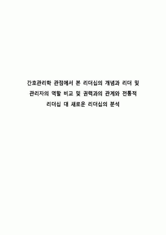 간호관리학 관점에서 본 리더십의 개념과 리더 및 관리자의 역할 비교 및 권력과의 관계와 전통적 리더십 대 새로운 리더십의 분석