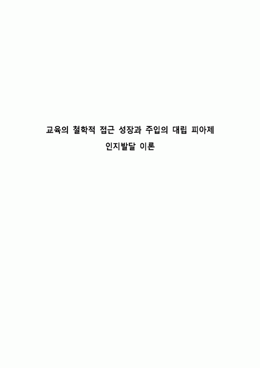 교육의 철학적 접근 성장과 주입의 대립 피아제 인지발달 이론