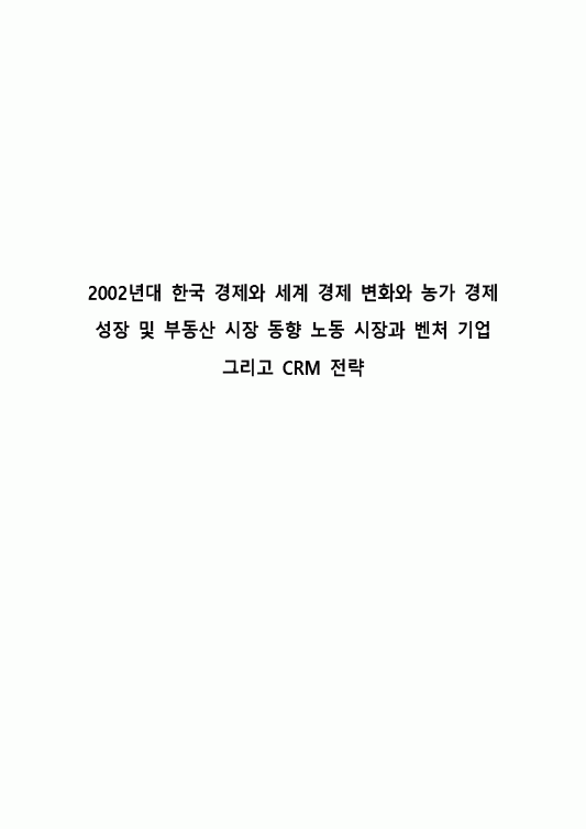 2002년대 한국 경제와 세계 경제 변화와 농가 경제 성장 및 부동산 시장 동향 노동 시장과 벤처 기업 그리고 CRM 전략