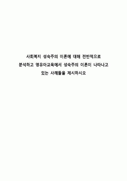 사회복지 성숙주의 이론에 대해 전반적으로 분석하고 영유아교육에서 성숙주의 이론이 나타나고 있는 사례들을 제시하시오