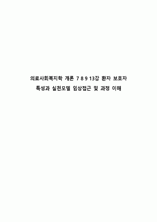 의료사회복지학 개론 7 8 9 13강 환자 보호자 특성과 실천모델 임상접근 및 과정 이해