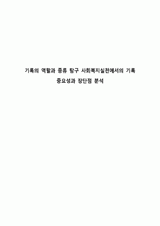기록의 역할과 종류 탐구 사회복지실천에서의 기록 중요성과 장단점 분석