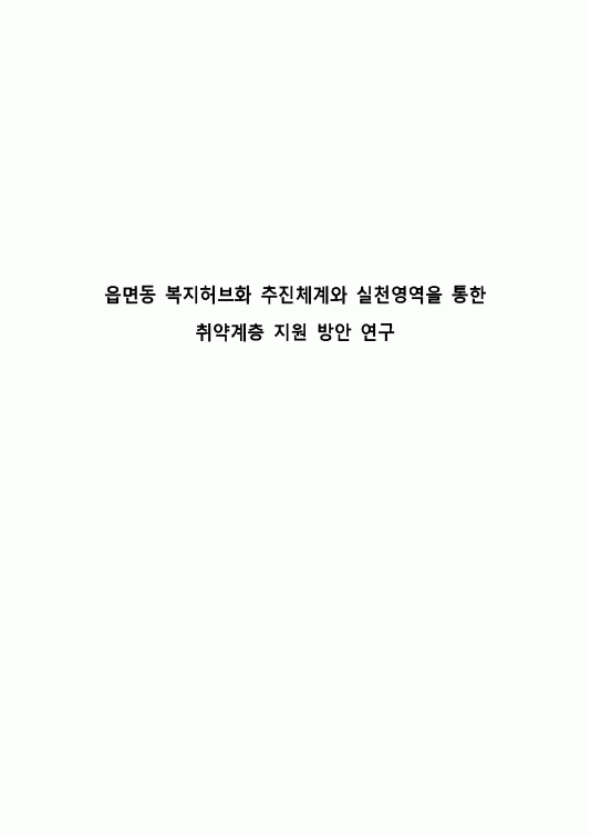 읍면동 복지허브화 추진체계와 실천영역을 통한 취약계층 지원 방안 연구