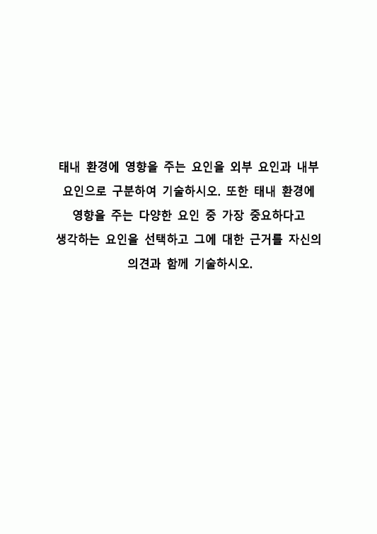 태내 환경에 영향을 주는 요인을 외부 요인과 내부 요인으로 구분하여 기술하시오. 또한 태내 환경에 영향을 주는 다양한 요인 중 가장 중요하다고 생각하는 요인을 선택하고 그에 대한 근거를 자신의 의견과 함께 기술하시오.