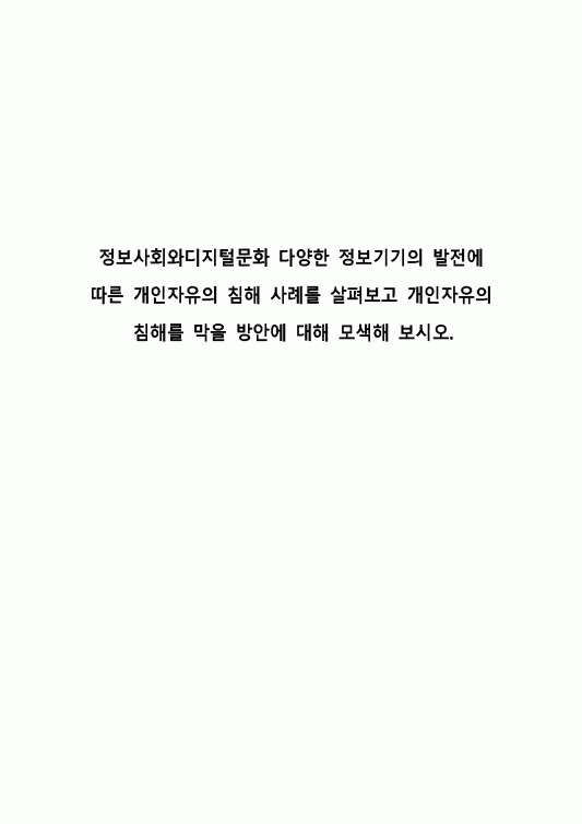 정보사회와디지털문화 다양한 정보기기의 발전에 따른 개인자유의 침해 사례를 살펴보고 개인자유의 침해를 막을 방안에 대해 모색해 보시오.