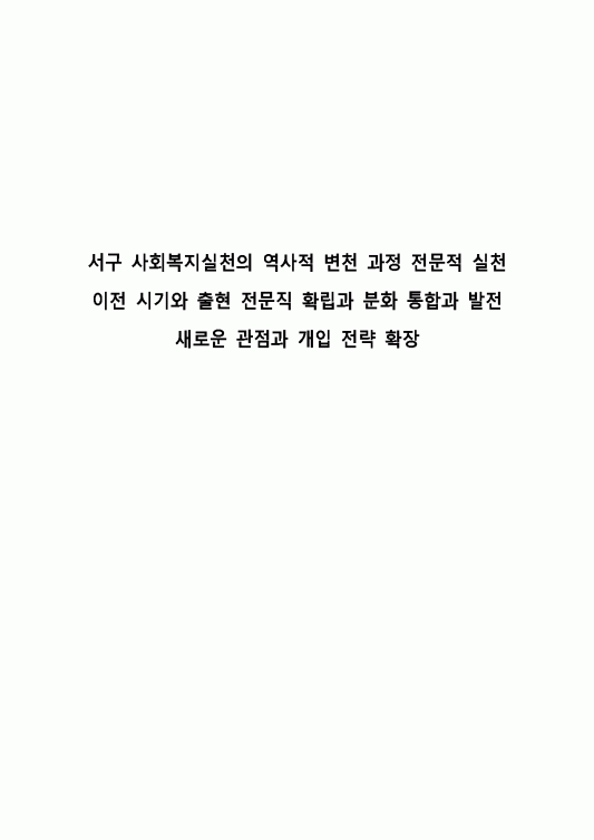 서구 사회복지실천의 역사적 변천 과정 전문적 실천 이전 시기와 출현 전문직 확립과 분화 통합과 발전 새로운 관점과 개입 전략 확장