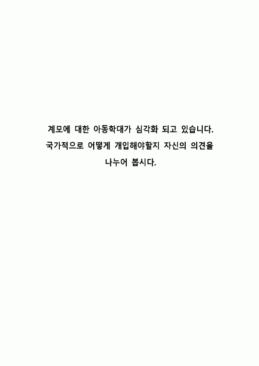 계모에 대한 아동학대가 심각화 되고 있습니다. 국가적으로 어떻게 개입해야할지 자신의 의견을 나누어 봅시다.