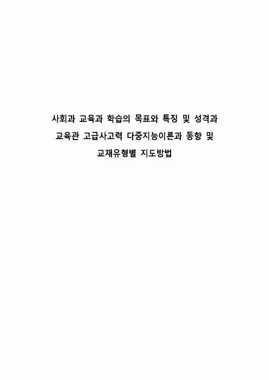 사회과 교육과 학습의 목표와 특징 및 성격과 교육관 고급사고력 다중지능이론과 동향 및 교재유형별 지도방법