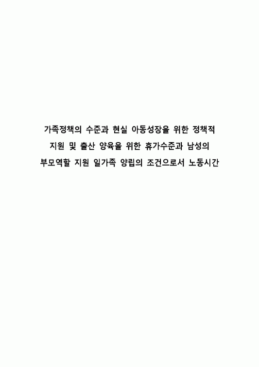 가족정책의 수준과 현실 아동성장을 위한 정책적 지원 및 출산 양육을 위한 휴가수준과 남성의 부모역할 지원 일가족 양립의 조건으로서 노동시간