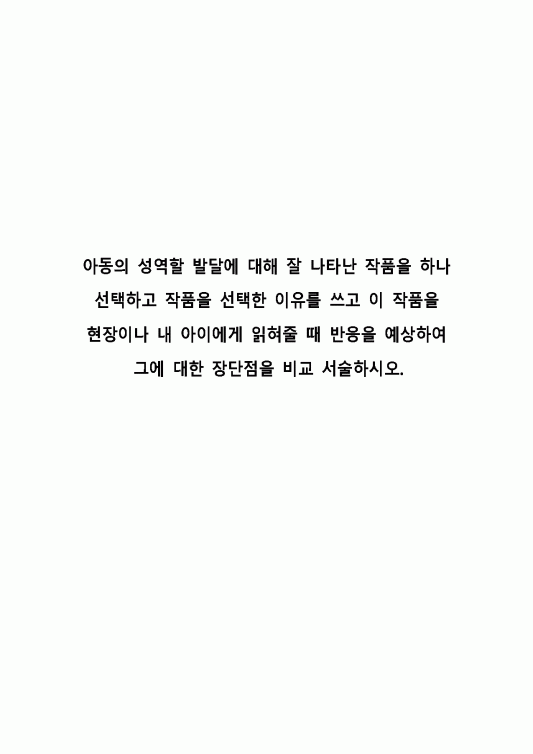 아동의 성역할 발달에 대해 잘 나타난 작품을 하나 선택하고 작품을 선택한 이유를 쓰고 이 작품을 현장이나 내 아이에게 읽혀줄 때 반응을 예상하여 그에 대한 장단점을 비교 서술하시오.