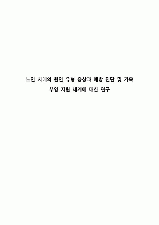 노인 치매의 원인 유형 증상과 예방 진단 및 가족 부양 지원 체계에 대한 연구