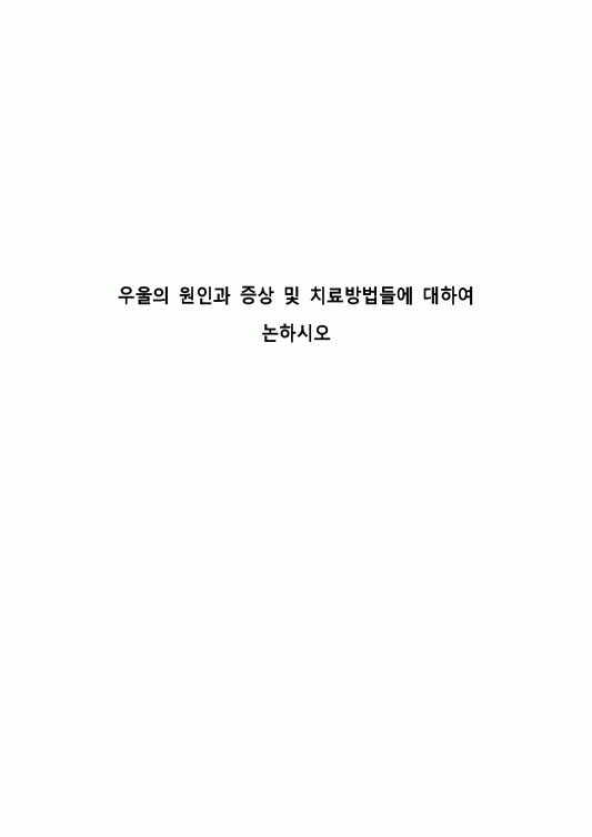 우울의 원인과 증상 및 치료방법들에 대하여 논하시오