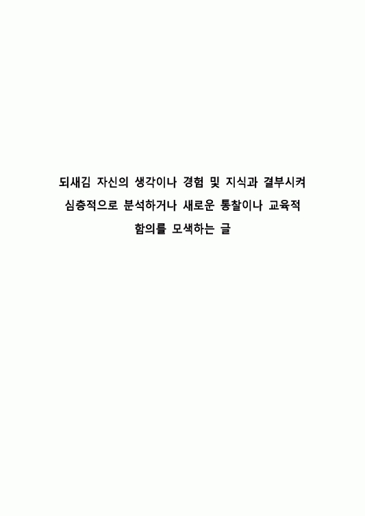 되새김 자신의 생각이나 경험 및 지식과 결부시켜 심층적으로 분석하거나 새로운 통찰이나 교육적 함의를 모색하는 글