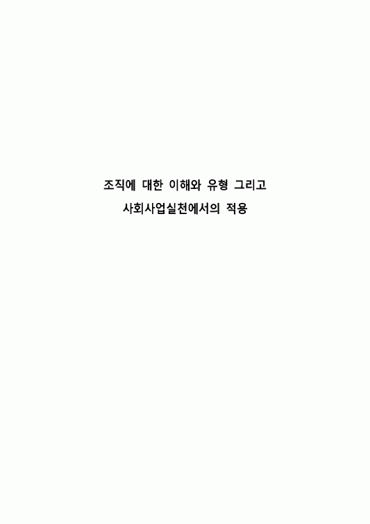 조직에 대한 이해와 유형 그리고 사회사업실천에서의 적용