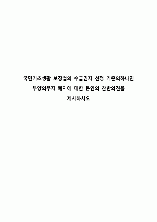 국민기초생활 보장법의 수급권자 선정 기준의하나인 부양의무자 폐지에 대한 본인의 찬반의견을 제시하시오