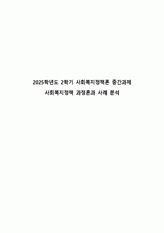 2025학년도 2학기 사회복지정책론 중간과제 사회복지정책 과정론과 사례 분석