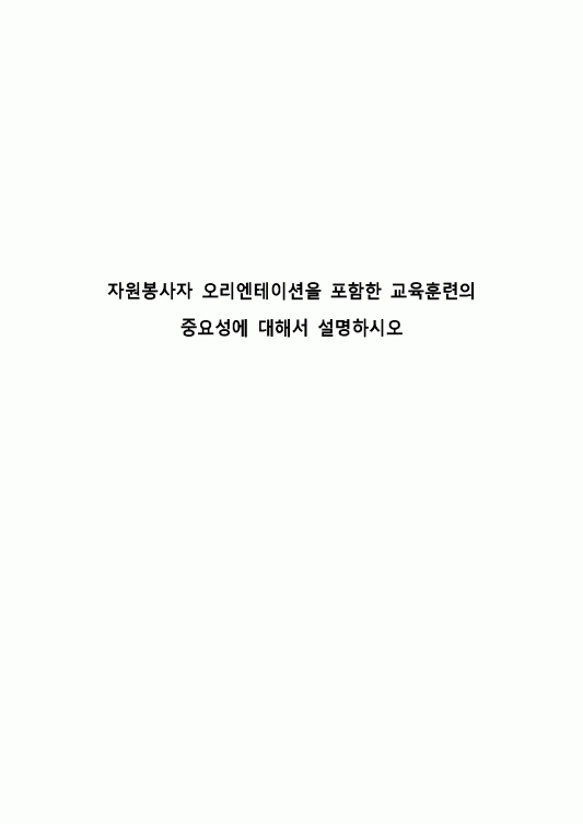 자원봉사자 오리엔테이션을 포함한 교육훈련의 중요성에 대해서 설명하시오