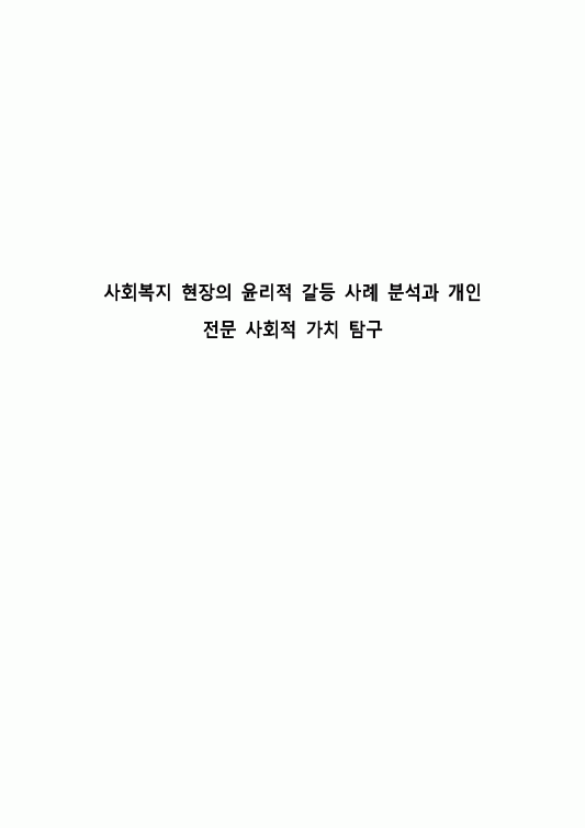사회복지 현장의 윤리적 갈등 사례 분석과 개인 전문 사회적 가치 탐구