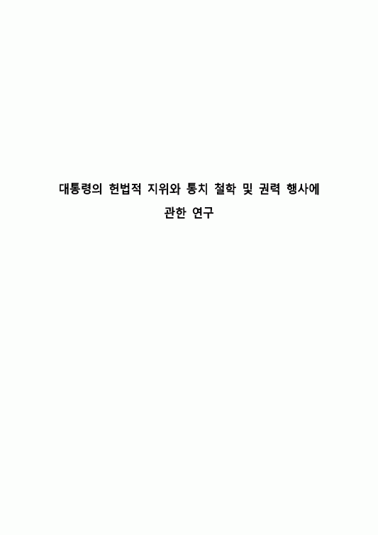 대통령의 헌법적 지위와 통치 철학 및 권력 행사에 관한 연구
