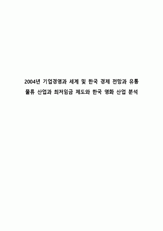 2004년 기업경영과 세계 및 한국 경제 전망과 유통 물류 산업과 최저임금 제도와 한국 영화 산업 분석