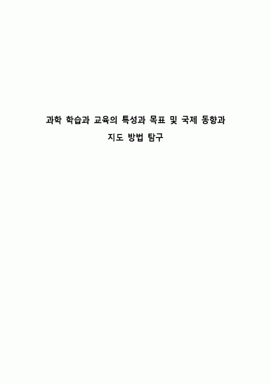 과학 학습과 교육의 특성과 목표 및 국제 동향과 지도 방법 탐구