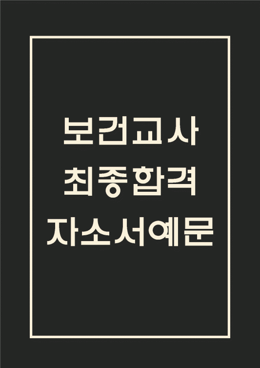 [보건교사 합.격 자기소개서] 보건교사 최종합.격 자소서 예문 (왜 보건교사에 적합한 인재인지 강조한 자기소개서)