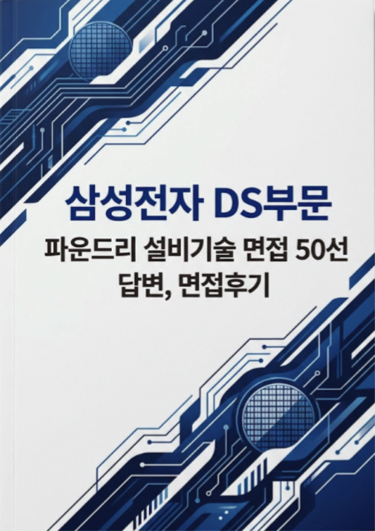 삼성전자 DS부문 파운드리 설비기술 채용 실제 면접 자료]  실제 면접 형식에서 효과적인 면접 대비 전략 및 실전 면접 기출 및 모범 답변 세트까지 삼성전자 DS부문 파운드리 설비기술 면접 완벽 대비 자료