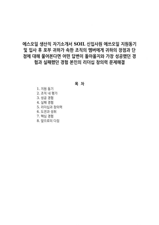 에스오일 생산직 자기소개서 SOIL 신입사원 에쓰오일 지원동기 및 입사 후 포부 귀하가 속한 조직의 멤버에게 귀하의 장점과 단점에 대해 물어본다면 어떤 답변이 돌아올지와 가장 성공했던 경험과 실패했던 경험 본인의 리더십 창의력 문제해결