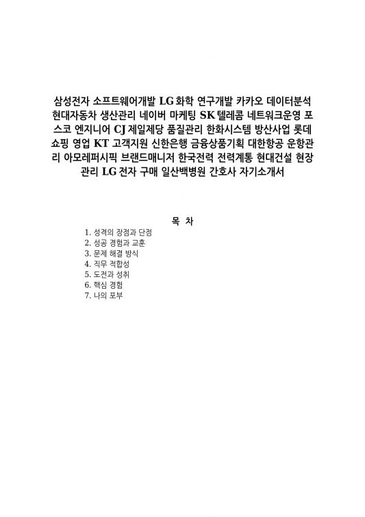 삼성전자 소프트웨어개발 LG화학 연구개발 카카오 데이터분석 현대자동차 생산관리 네이버 마케팅 SK텔레콤 네트워크운영 포스코 엔지니어 CJ제일제당 품질관리 한화시스템 방산사업 롯데쇼핑 영업 KT 고객지원 신한은행 금융상품기획 대한항공 운항관리 아모레퍼시픽 브랜드매니저 한국전력 전력계통 현대건설 현장관리 LG전자 구매 일산백병원 간호사 자기소개서