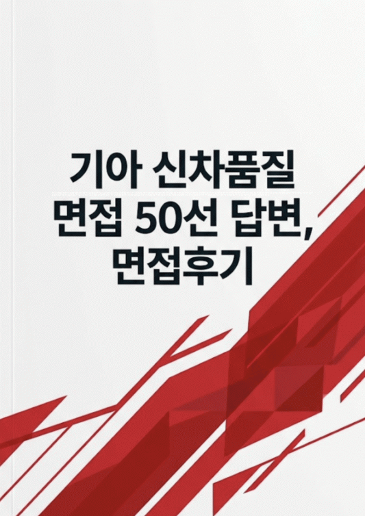 기아 신차품질 면접 실제후기] 기아 신차품질 채용 면접 완벽 대비 자료 (기아 신차품질 기출 및 예상 면접 문항과 실전 답변)