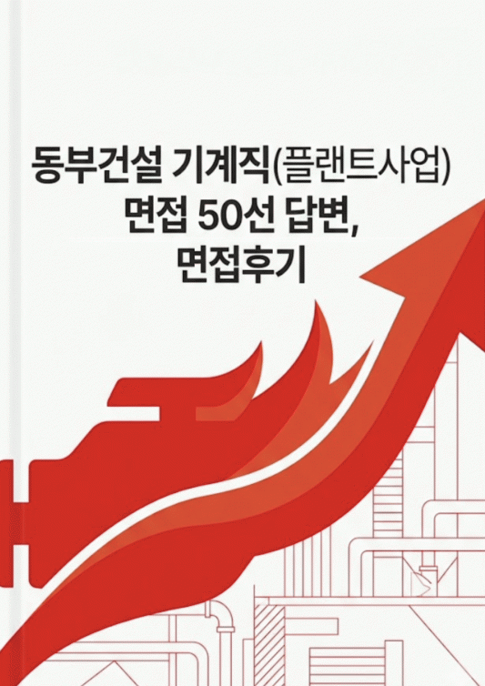 동부건설 기계직(플랜트사업) 실제 면접 후기] 동부건설 기계직(플랜트사업) 직무 및 인성 면접 기출/예상 질문 50선 및 모범 답변 수록 (동부건설 기계직(플랜트사업) 면접)