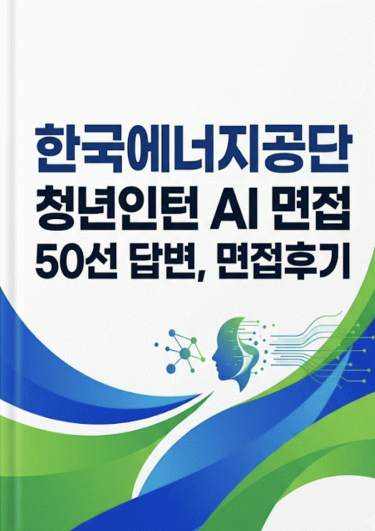한국에너지공단 청년인턴 AI 면접 후기] 한국에너지공단 청년인턴 AI 실제 면접 후기 자료집 (한국에너지공단 청년인턴 AI 실전 면접 기출 50문제 및 예상 답변)