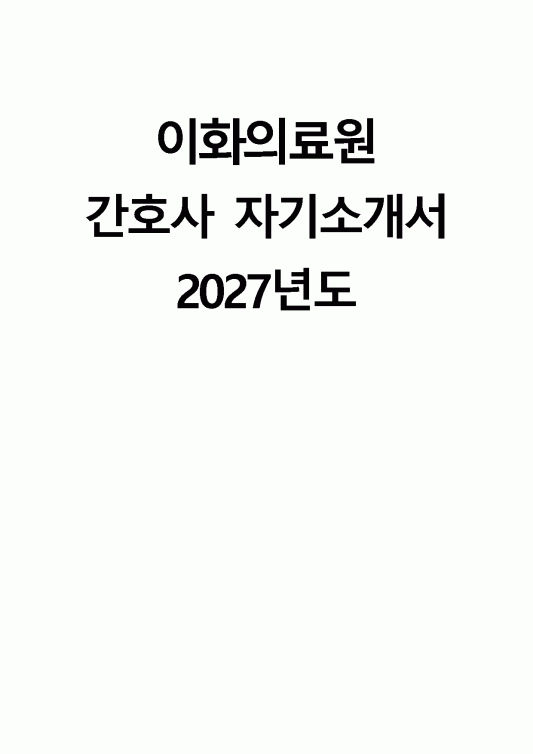[이화의료원 자기소개서] 2027년 이화의료원 간호사 자기소개서 이화의료원 간호사 자소서 이화의료원 간호사 지원동기 이화의료원 자소서 이화여자대학교의료원 간호사 자기소개서