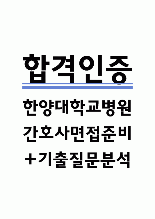 [한양대학교병원 간호사 면접준비자료 (합!격인증 첨부)] 한양대학교병원 간호사 면접 실제 분위기,병원인재상 반영 답변구조 템플릿, 반복 기출 질문 45문항 분석