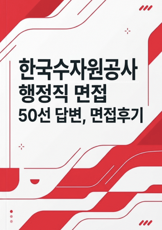 한국수자원공사 행정직 실제면접 후기] 한국수자원공사 행정직(사무) 채용 대비 면접 완벽자료집 (한국수자원공사 행정직 면접 기출 및 답변 50선)