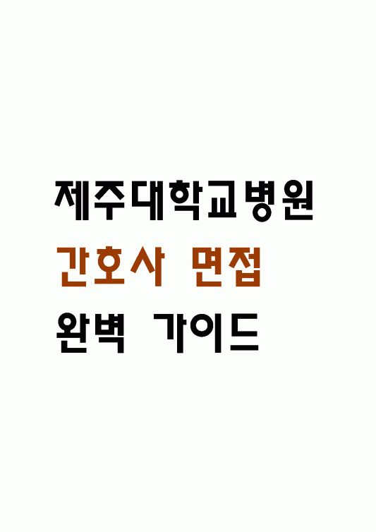 [제주대학교병원 간호사 면접 완벽 가이드] 제주대병원 면접 실전 경험 기반 핵심 전략과 제주대학교병원 간호사 면접기출 60문항 정리