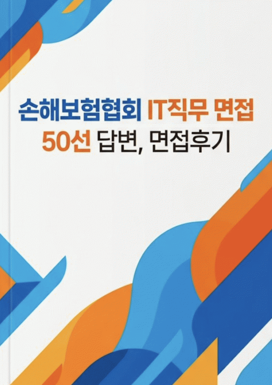 손해보험협회 IT 직무 실제면접 후기자료] 손해보험협회 IT 직무 실제 면접 기출 및 답변 (손해보험협회 IT 직무 면접 완벽 대비 자료집)