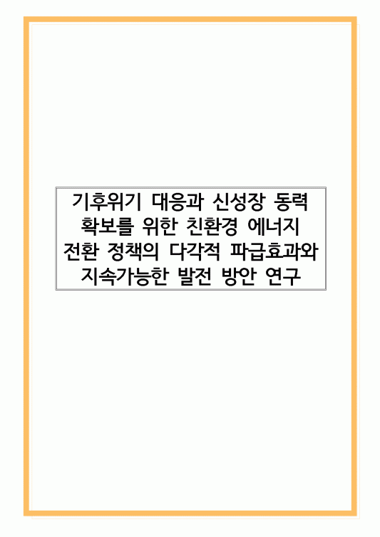 기후위기 대응과 신성장 동력 확보를 위한 친환경 에너지 전환 정책의 다각적 파급효과와 지속가능한 발전 방안 연구