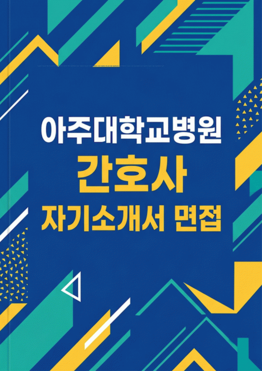 아주대병원 자소서 면접] 아주대학교병원 간호사 채용 자기소개서 및 면접 자료 (아주대병원 자기소개서 기반 면접 문항 30선 모범답변)