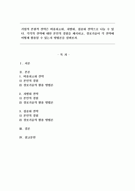 기업의 본원적 전략은 비용최소화, 차별화, 집중화 전략으로 나눌 수 있다. 각각의 전략에 대한 본인의 경험을 제시하고, 정보기술이 각 전략에 어떻게 활용될 수 있는지 방법론을 살펴보자.