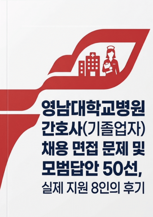 영남대학교병원 간호사 실제면접 기출후기] 영남대학교병원 간호사(기졸업자) 채용 면접 (영남대학교병원 기졸업자 간호사 실전 면접 기출 50문항 및 모범 답변)