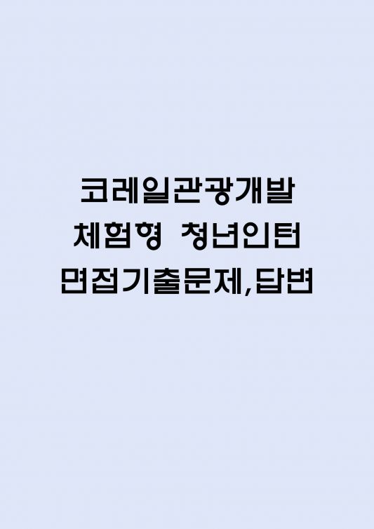 (코레일관광개발 체험형 청년인턴 면접 47문제 면접질문 및 모범답변) 코레일관광개발 체험형 청년인턴 면접기출문제 및 답안 (명확하고 설득력 있는 답변)
